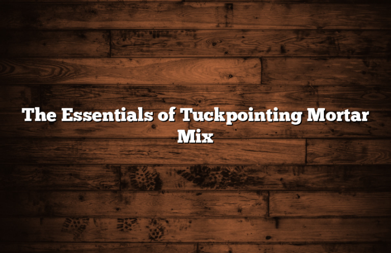 Tuckpointing Mortar Mix: A Masonry Guide - Pioneer General Co